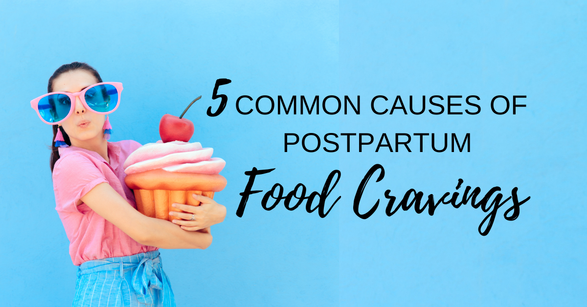 5 Common Causes of Postpartum Food Cravings - Aloha Nutrition